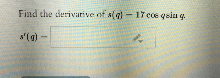 Solved Find the derivative of s(q) = 17 cos qsin q. s'(q) = | Chegg.com