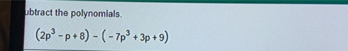 Solved ubtract the polynomials. (2pº-p+8) - (-7p +3p +9) | Chegg.com