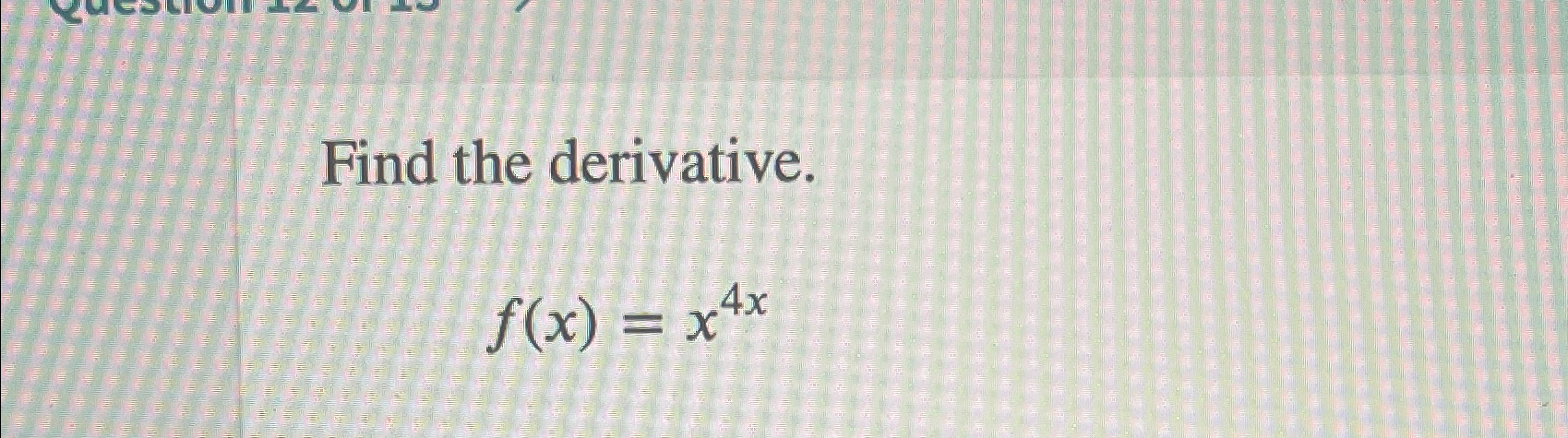 Solved Find the derivative.f(x)=x4x | Chegg.com