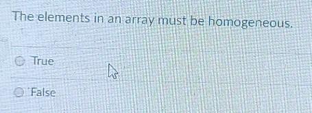 Solved The elements in an array must be homogeneous. True پا | Chegg.com