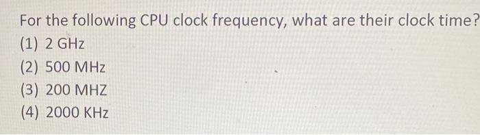 Solved For the following CPU clock frequency, what are their | Chegg.com