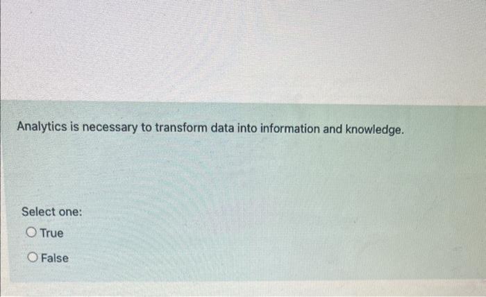 Solved Analytics is necessary to transform data into | Chegg.com