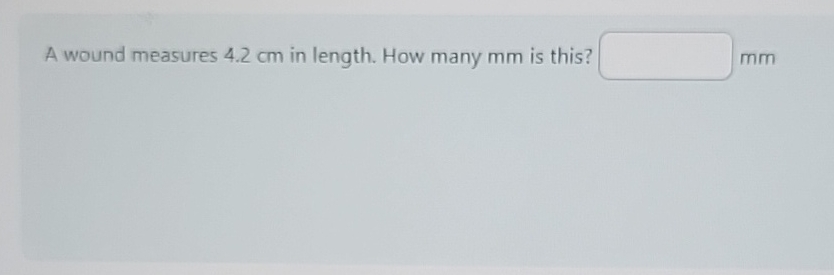 Solved A wound measures 4.2 ﻿cm in length. How many mm is | Chegg.com