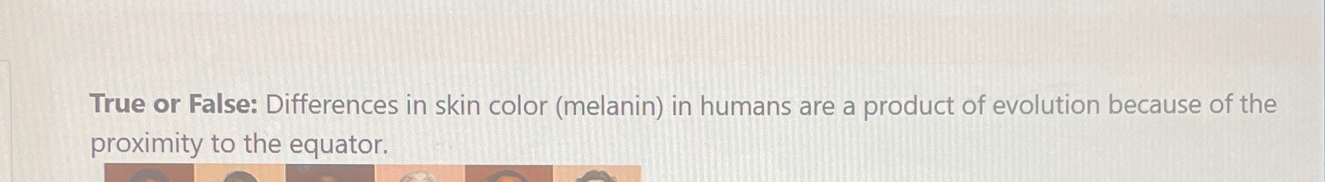 Solved True or False: Differences in skin color (melanin) | Chegg.com