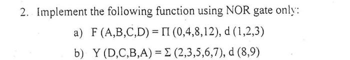 Solved Implement the following function using NOR gate only: | Chegg.com