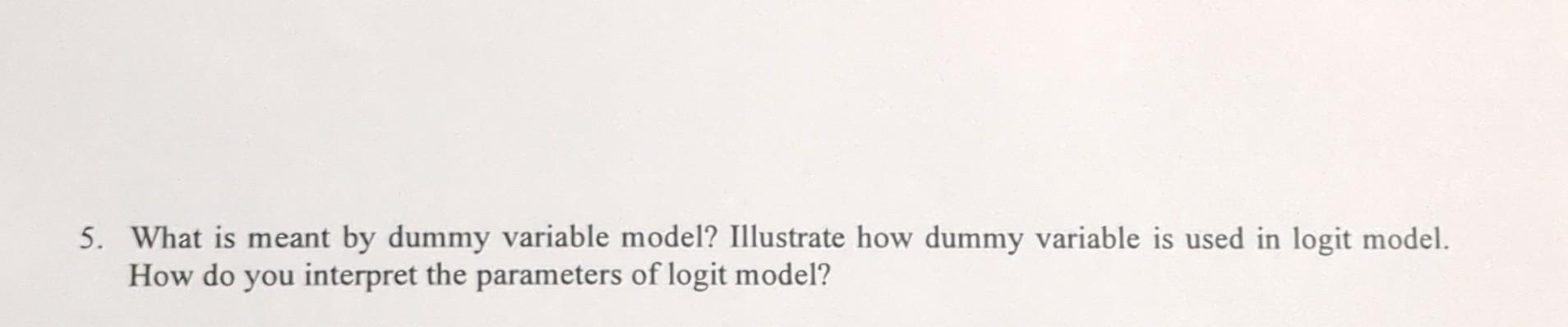 Solved 5. What is meant by dummy variable model? Illustrate | Chegg.com