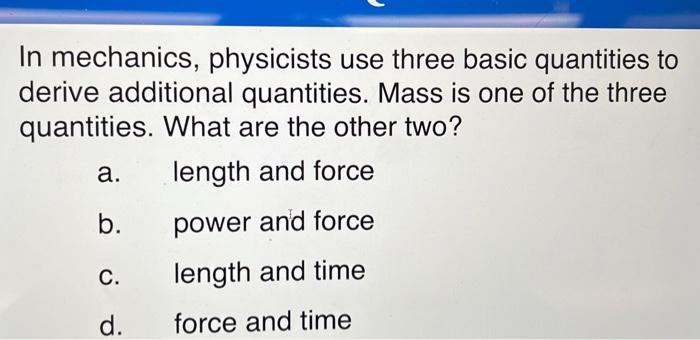 Solved In mechanics, physicists use three basic quantities | Chegg.com