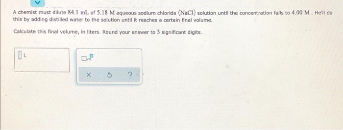 Solved A chemist must dilute 84.1 mL of 5.18 M aqueous | Chegg.com