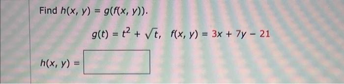 Solved Find h(x, y) = g(f(x, y)). h(x, y) = g(t) = t² + √t, | Chegg.com