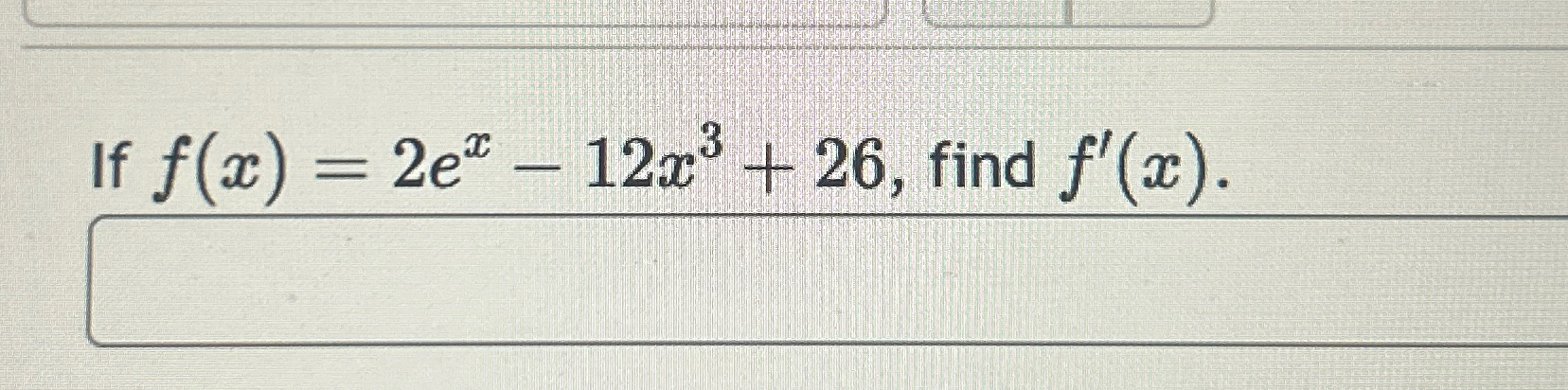 Solved f(x)=2ex-12x3+26, ﻿find f'(x) | Chegg.com