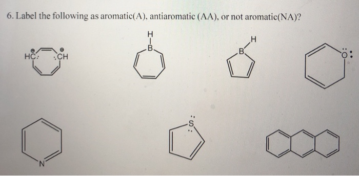 Solved 6. Label the following as aromatic(A), antiaromatic | Chegg.com