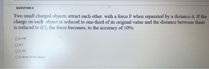 Solved QUESTION 2 Two small charged objects attract each | Chegg.com