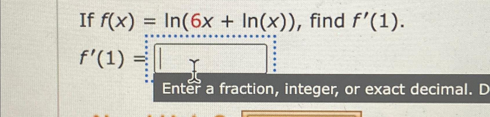 Solved If f(x)=ln(6x+ln(x)), ﻿find f'(1)f'(1)=Enter a | Chegg.com