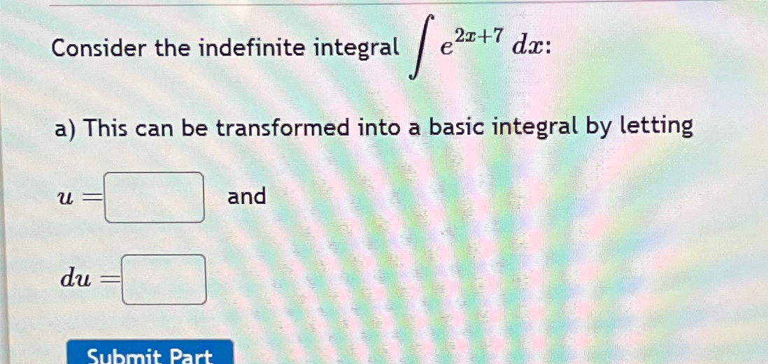 Solved Consider the indefinite integral ∫e2x+7dx :a) | Chegg.com Solved Consider the indefinite integral ∫e2x+7dx :a) | Chegg.com