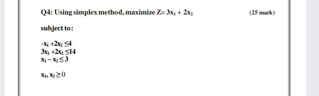 Solved Q4: Using simplex method, maximize Z=3x1 + 2x2 (25 | Chegg.com