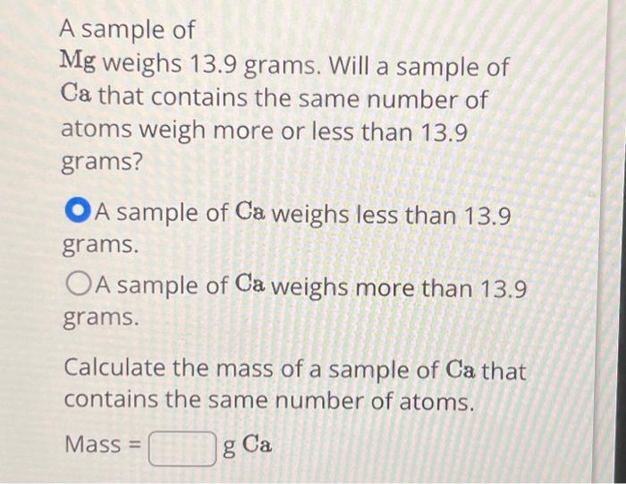 A sample of Mg weighs 13.9 grams. Will a sample of Ca | Chegg.com