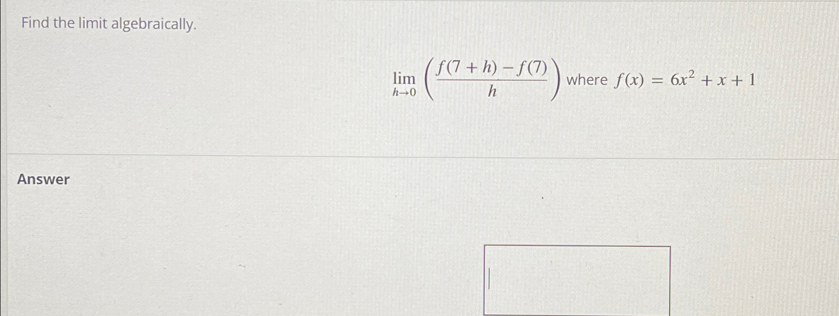 Solved Find the limit algebraically.limh→0(f(7+h)-f(7)h) | Chegg.com