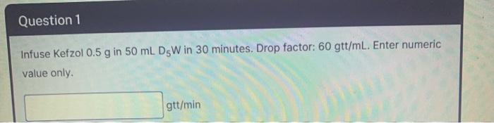 Solved Infuse Kefzol 0.5 g in 50 mLD5 W in 30 minutes. Drop | Chegg.com Solved Infuse Kefzol 0.5 g in 50 mLD5 W in 30 minutes. Drop | Chegg.com