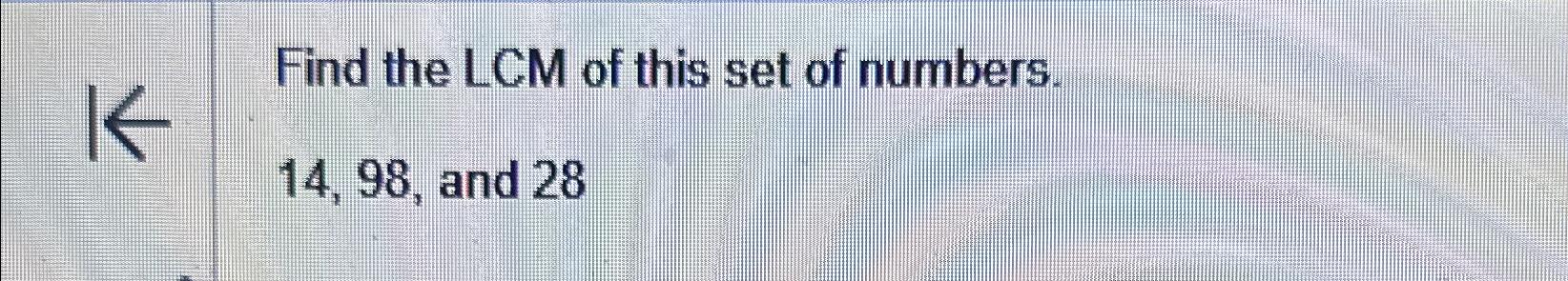 Solved Find the LCM of this set of numbers.14,98 , ﻿and 28 | Chegg.com