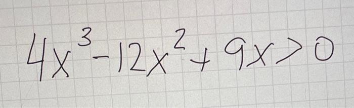 Solved 4x3−12x2+9x>0 | Chegg.com