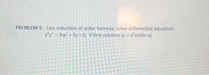 Solved PROBLEM 9. Use reduction of order formula, solve | Chegg.com