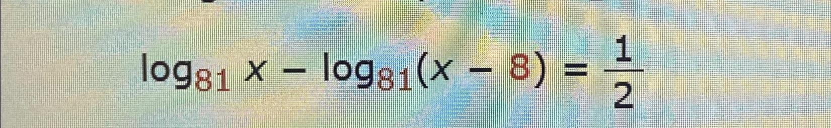Solved log81x-log81(x-8)=12 | Chegg.com