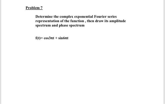 Solved Problem 7 Determine the complex exponential Fourier | Chegg.com