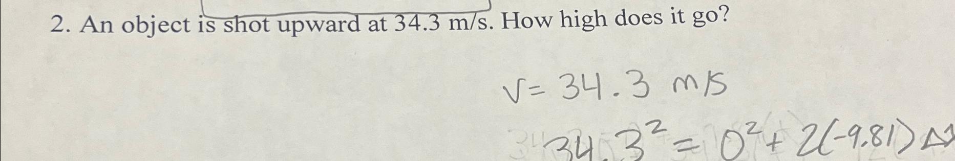 Solved An object is shot upward at 34.3ms. ﻿How high does it | Chegg.com