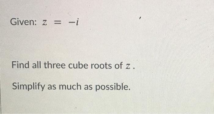 Solved Given: z = -i Find all three cube roots of z. | Chegg.com