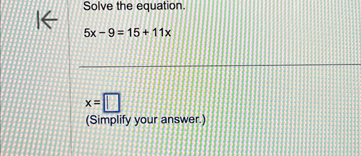 Solved Solve the equation.5x-9=15+11xx=(Simplify your | Chegg.com