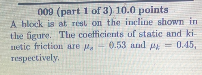 Solved 009 (part 1 of 3) 10.0 points A block is at rest on | Chegg.com