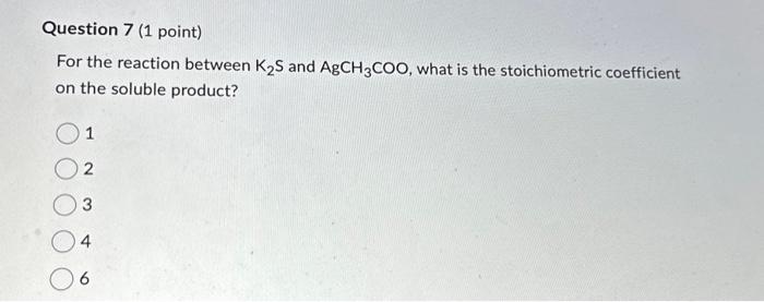 Solved For the reaction between K2 S and AgCH3COO, what is | Chegg.com
