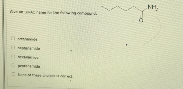 Solved NH2 Give an IUPAC name for the following compound. O | Chegg.com