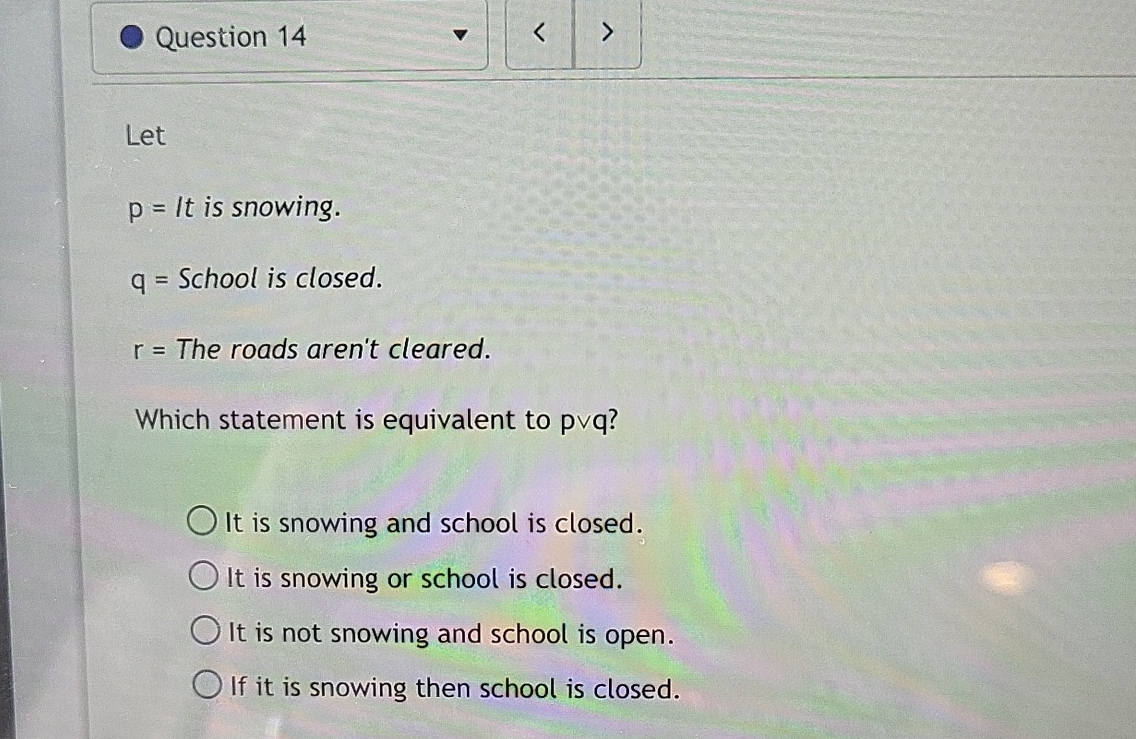 Solved Question 14Letp= ﻿It is snowing.q= ﻿School is | Chegg.com