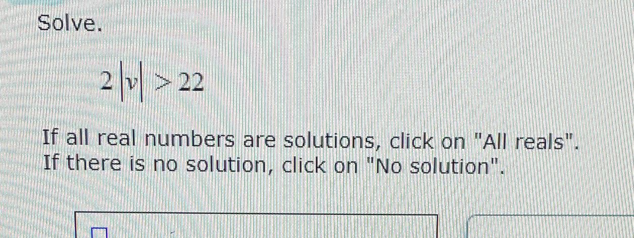Solved Solve.2|v|>22If all real numbers are solutions, click | Chegg.com