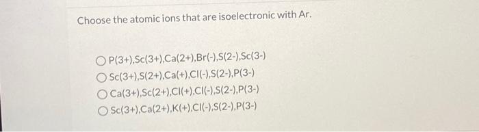 Solved Choose the atomic ions that are isoelectronic with | Chegg.com
