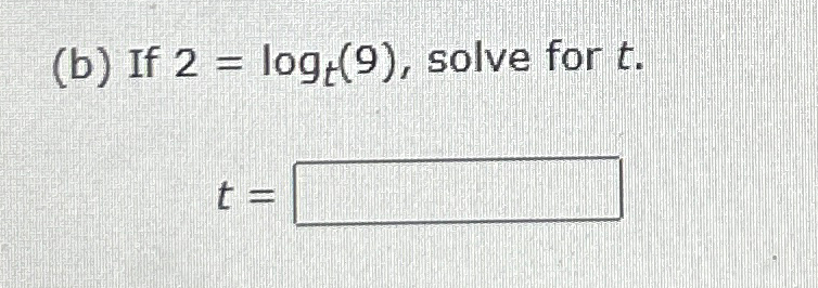 Solved (b) ﻿If 2=logt(9), ﻿solve for t.t= | Chegg.com