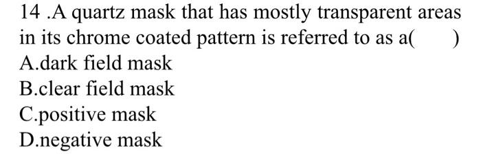 Solved 14.A quartz mask that has mostly transparent areas in | Chegg.com