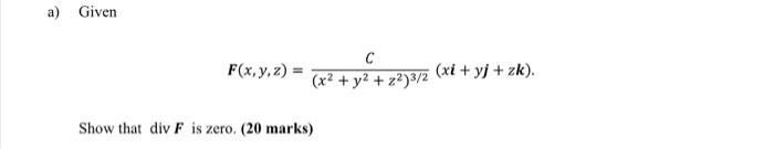 Solved a) Given F(x,y,z)=(x2+y2+z2)3/2C(xi+yj+zk) Show that | Chegg.com