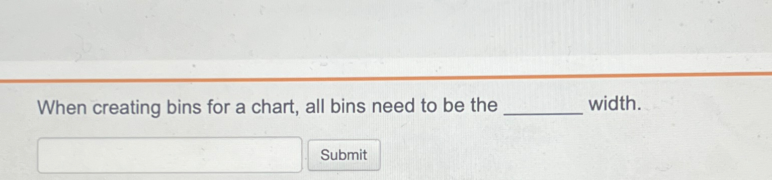 Solved When creating bins for a chart, all bins need to be | Chegg.com