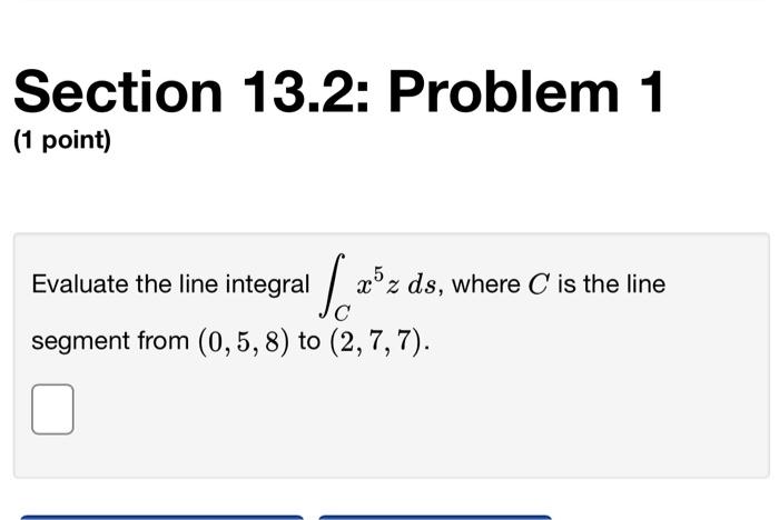 Solved Section 13.2: Problem 1 (1 point) x5 xz ds, where C | Chegg.com