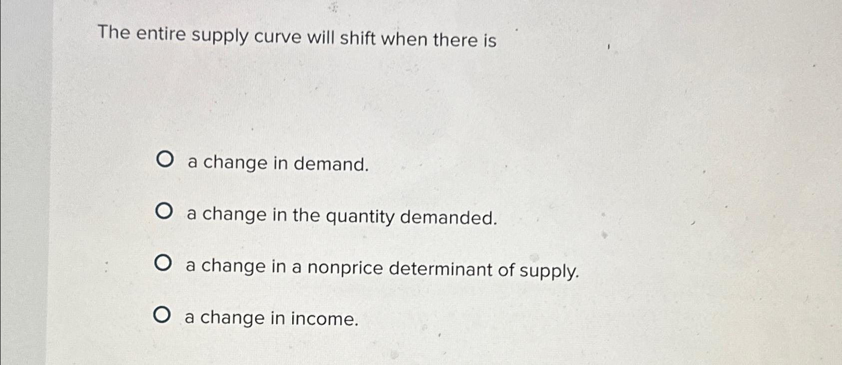 Solved The entire supply curve will shift when there isa | Chegg.com