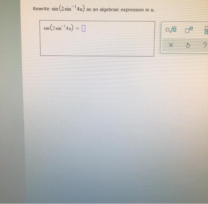 Solved Rewrite sin (2 sin-'4u) as an algebraic expression in | Chegg.com
