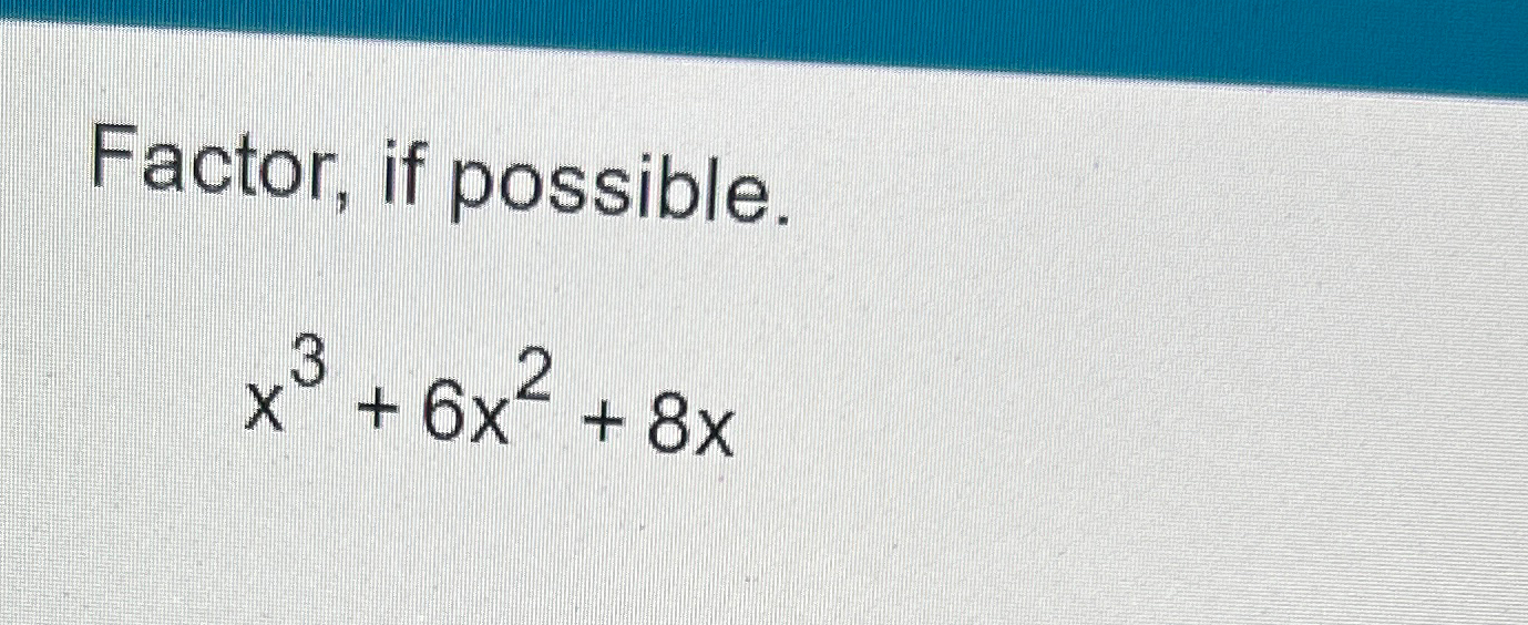 Solved Factor, if possible.x3+6x2+8x | Chegg.com