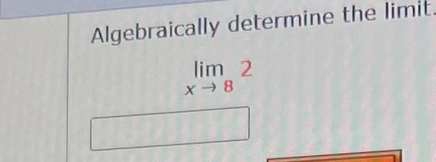 Solved Algebraically determine the limitlimx→82 | Chegg.com