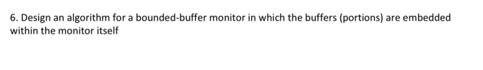 Solved 6. Design an algorithm for a bounded-buffer monitor | Chegg.com