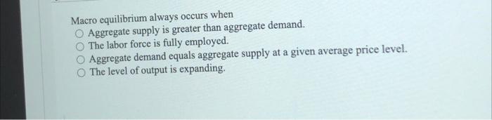 Solved Macro equilibrium always occurs when O Aggregate | Chegg.com