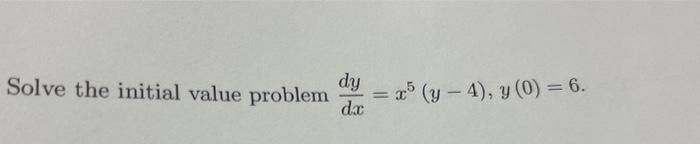 Solved Solve the initial value problem dxdy=x5(y−4),y(0)=6 | Chegg.com