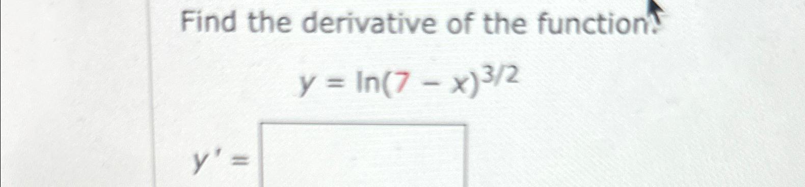 Solved Find the derivative of the function?y'=,y=ln(7-x)32 | Chegg.com