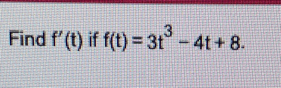 Solved Find f'(t) ﻿if f(t)=3t3-4t+8 | Chegg.com